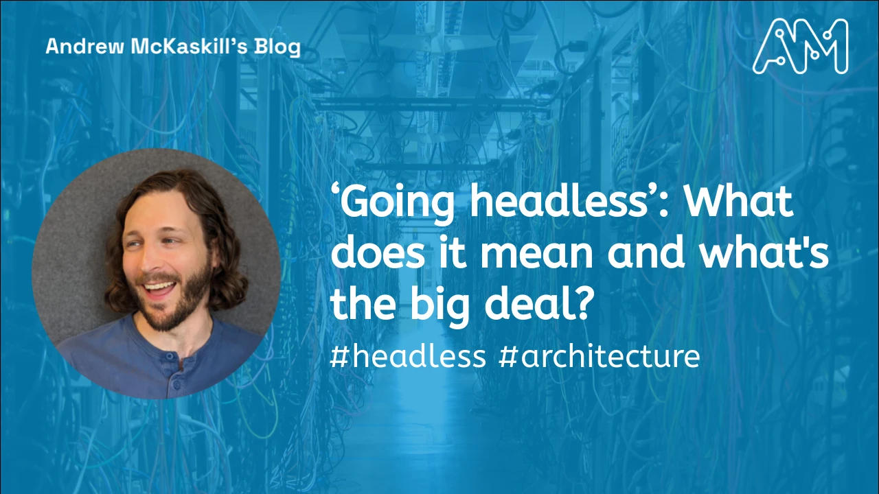 ‘Going headless’: What does it mean and what's the big deal? | Andrew McKaskill's Blog
